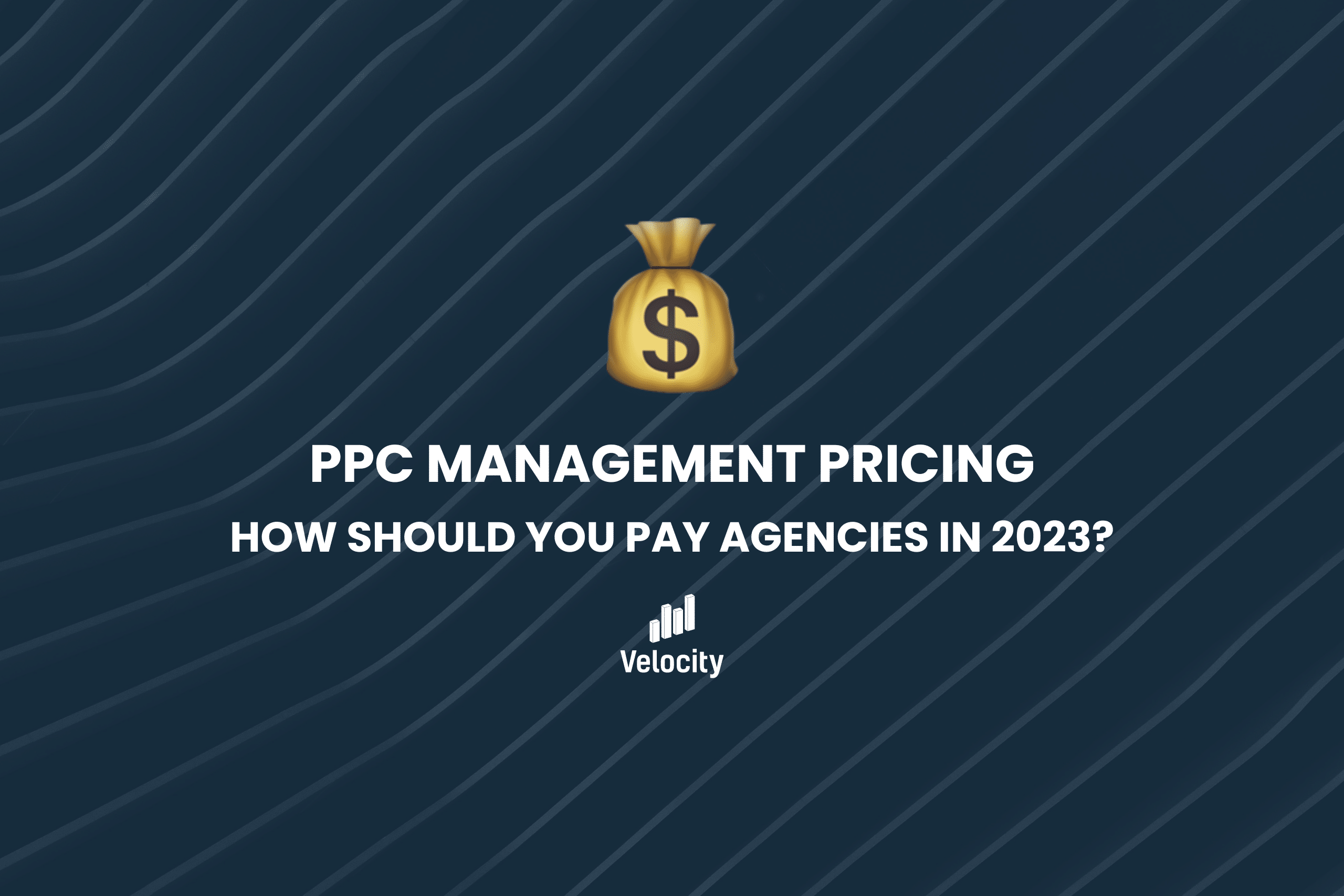 PPC Management Pricing - How Should You Pay Agencies in 2023? - Velocity