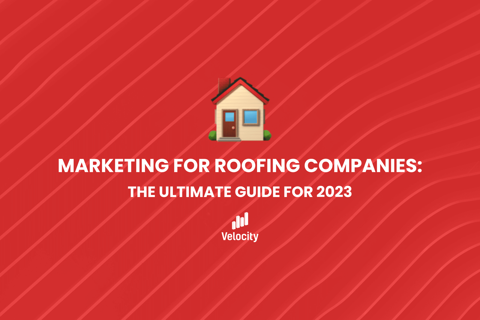 Marketing for Roofing Companies: The Ultimate Guide for 2023 - Velocity