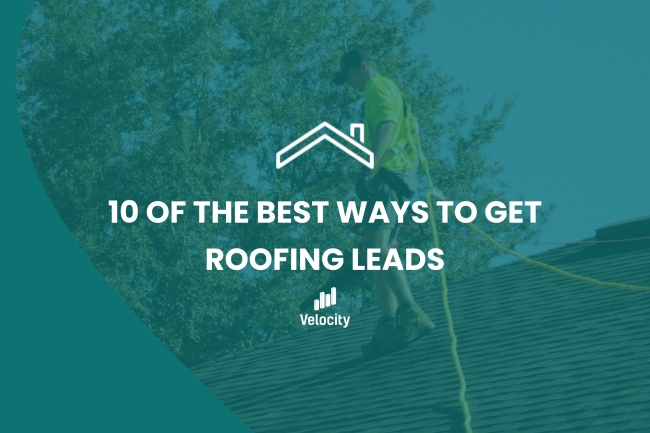 10 of the Best Ways to Get Roofing Leads in 2023 - Velocity