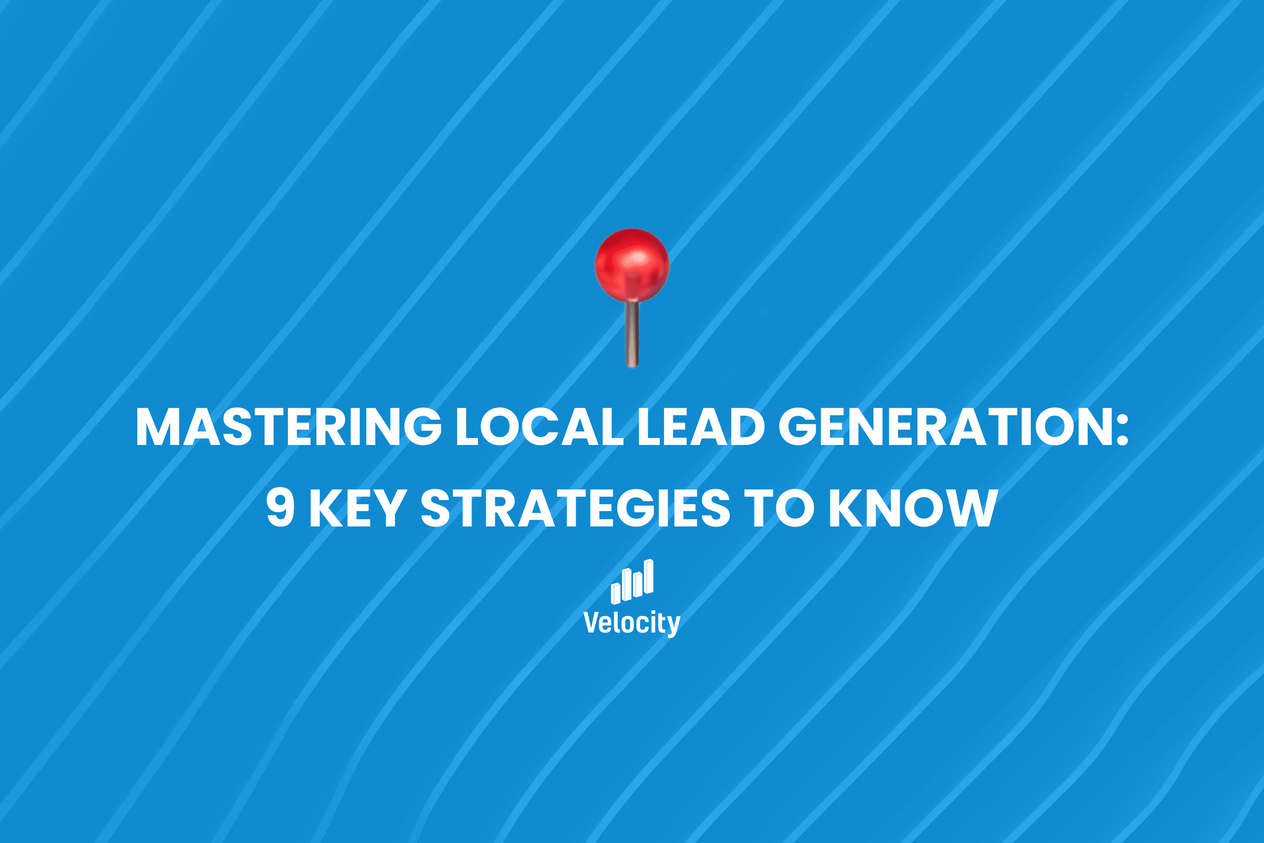 Mastering Local Lead Generation: 9 Key Strategies - Velocity