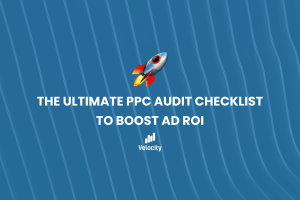 The Ultimate PPC Audit Checklist to Boost ROI - Velocity